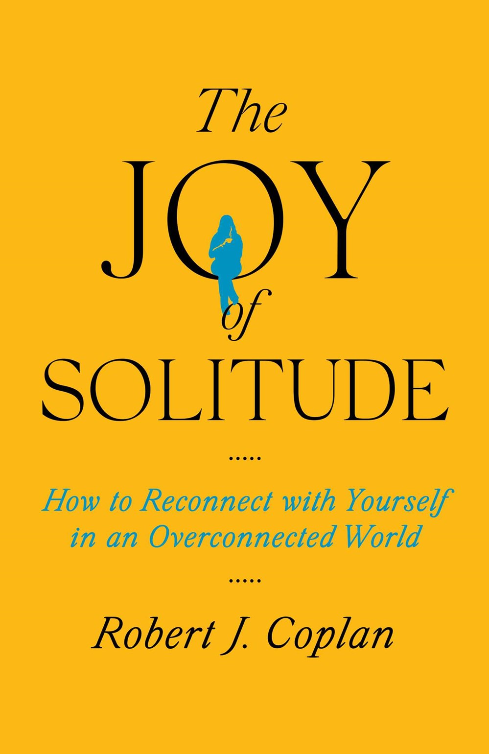 The Joy Of Solitude: How To Reconnect With Yourself In An Overconnected ...