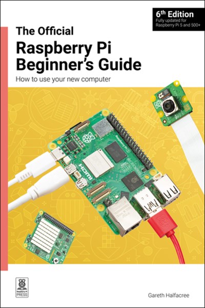 The Official Raspberry Pi Beginner'S Guide , 6th : How To Use Your New ...